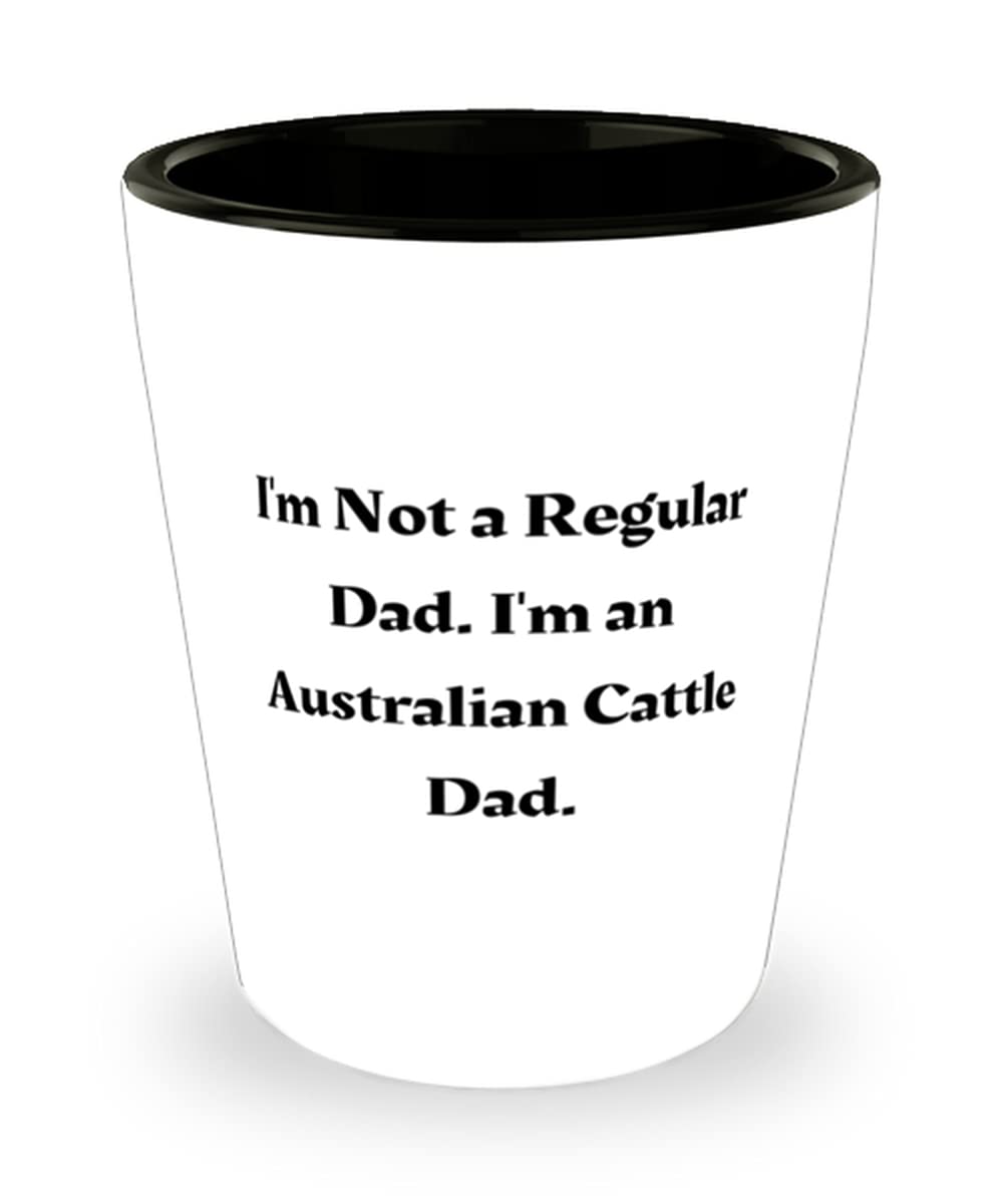 Cool Australian Cattle Dog Shot Glass, I'm Not a Regular Dad. I'm an Australian Cattle Dad, Present For Dog Dad, Sarcasm From Friends