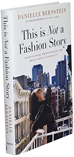 This is Not a Fashion Story: Taking Chances, Breaking Rules, and Being a Boss in the Big City