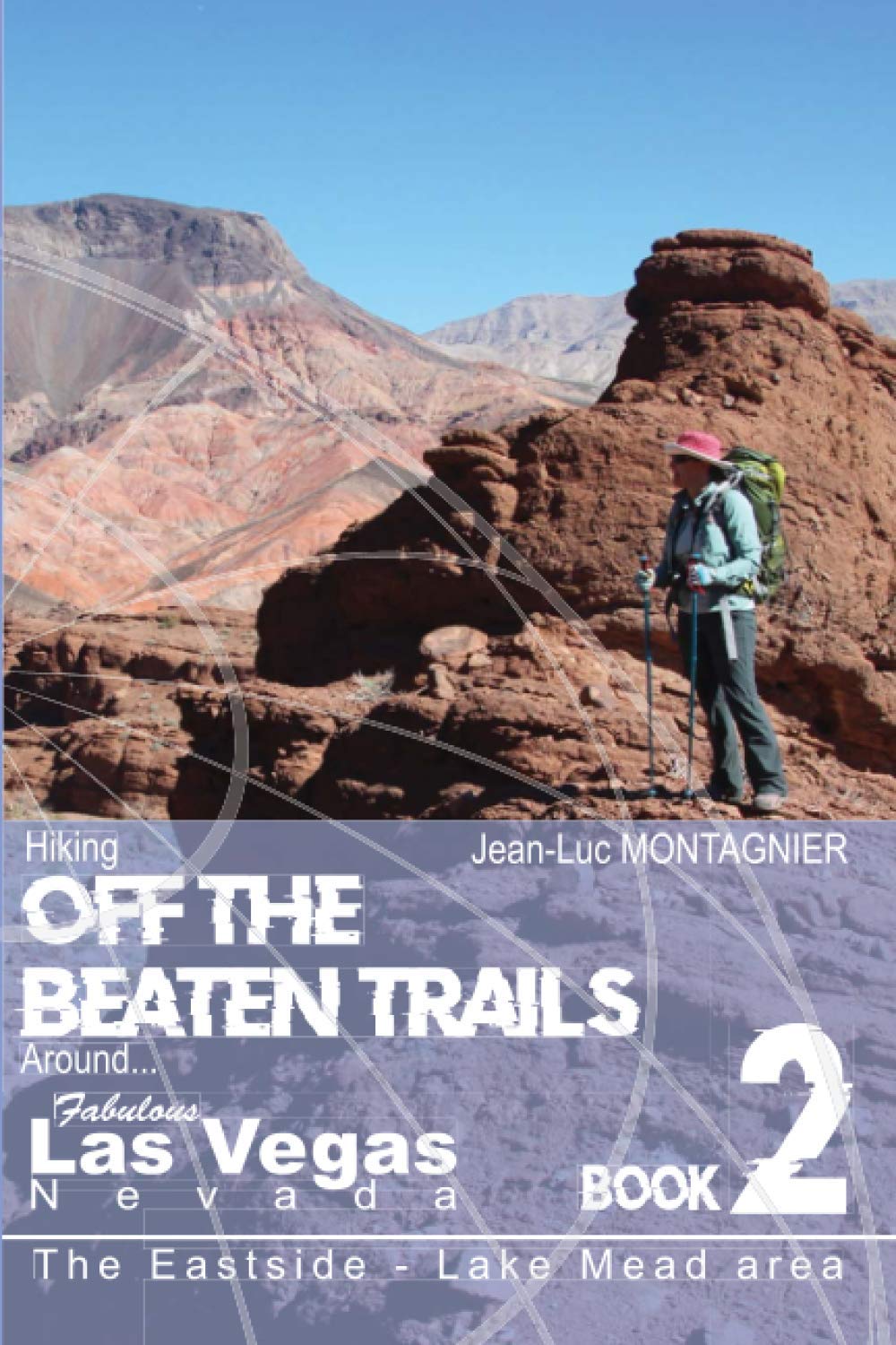 Hiking OFF THE BEATEN TRAILS around..: Fabulous Las Vegas, Nevada - The Eastside - Lake Mead area (Book 2 of 3)