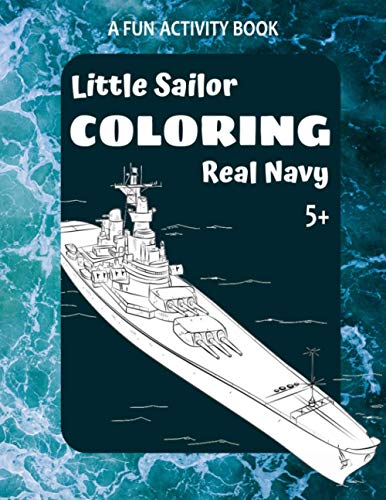 Little Sailor Coloring Real Navy: A Fun Activity Book 5+: 40+ Battleships, Destroyers, Carriers, Submarines (Coloring Army)