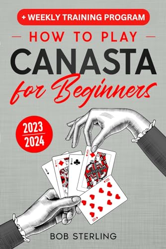 Canasta for Beginners: The Complete Guide to Play Canasta Like A Pro with Ease (Modern & Classic Canasta). Master the Rules, Variations & Secret Tricks + Weekly Training Program