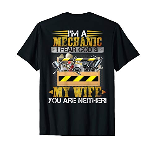 Mens I'm A Mechanic I Fear God And My Wife You Are Neither T-Shirt