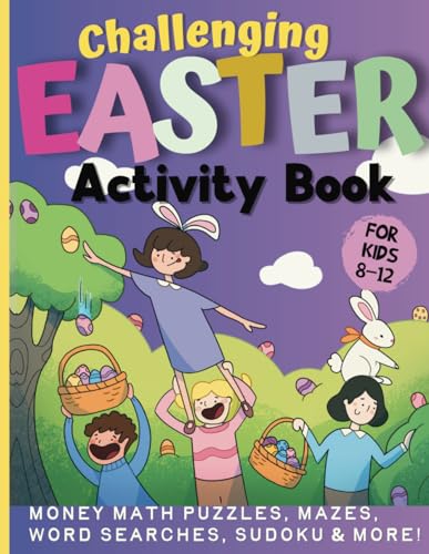 Challenging Easter Activity Book for Kids 8-12: Fun Puzzle Book That Includes: Skill-Building Money Math Puzzles, Mazes, Word Searches, Sudoku & More! (CHALLENGING ACTIVITY BOOKS FOR KIDS)