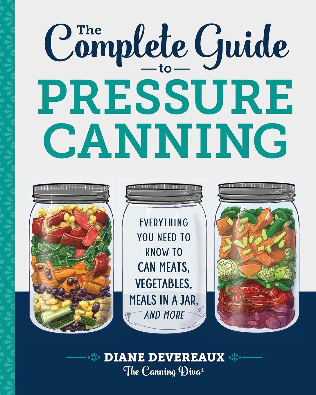 The Complete Guide to Pressure Canning: Everything You Need to Know to Can Meats, Vegetables, Meals in a Jar, and More [Spiral-bound]