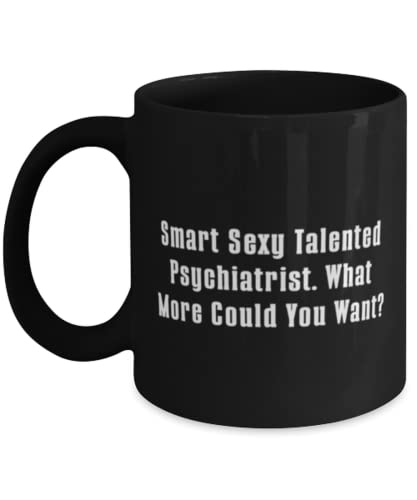 Unique Psychiatrist Gifts, Smart Sexy Talented Psychiatrist. What More, Graduation 11oz 15oz Mug For Psychiatrist from Coworkers, Coffee mug, Mug gift set, Coffee mug gift set, Mug gift
