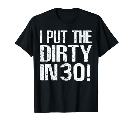 I Put The Dirty In Thirty Shirt 30th Birthday Tee T-Shirt