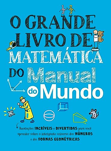 O grande livro de matematica do Manual do Mundo - Anotacoes incriveis e divertidas para voce aprender sobre o intrigante universo dos numeros e das formas geometricas (Em Portugues do Brasil