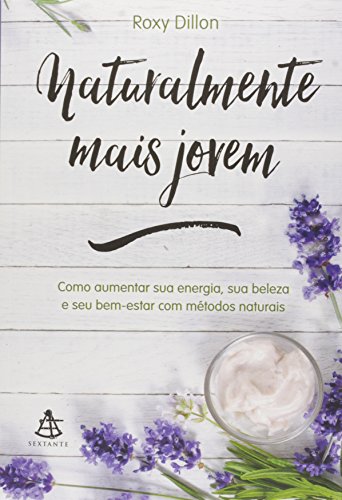 Naturalmente Mais Jovem. Como Aumentar Sua Energia, Sua Beleza e Seu Bem-Estar com Métodos Naturais (Em Portuguese do Brasil)