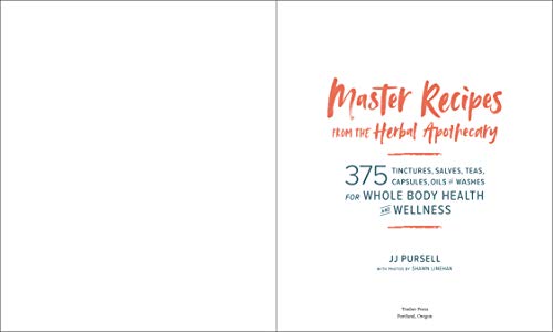 Master Recipes from the Herbal Apothecary: 375 Tinctures, Salves, Teas, Capsules, Oils, and Washes for Whole-Body Health and Wellness