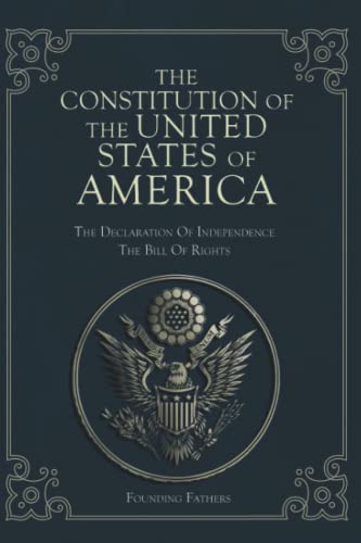 The Constitution of the United States of America: The Declaration of Independence, The Bill of Rights