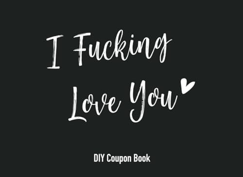 I Fucking Love You DIY Coupon Book: Blank Coupon Book, DIY, Blank Voucher Book, Gift Idea for Boyfriend, Girlfriend, Husband, Wife, Friend, Him, Her, Family