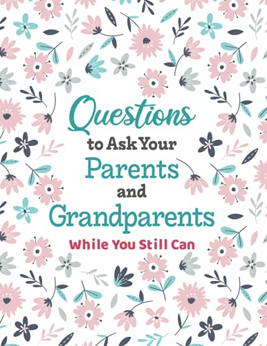 Questions to Ask Your Parents and Grandparents: Guided Interview Workbook to Document the Life of an Older Family Member