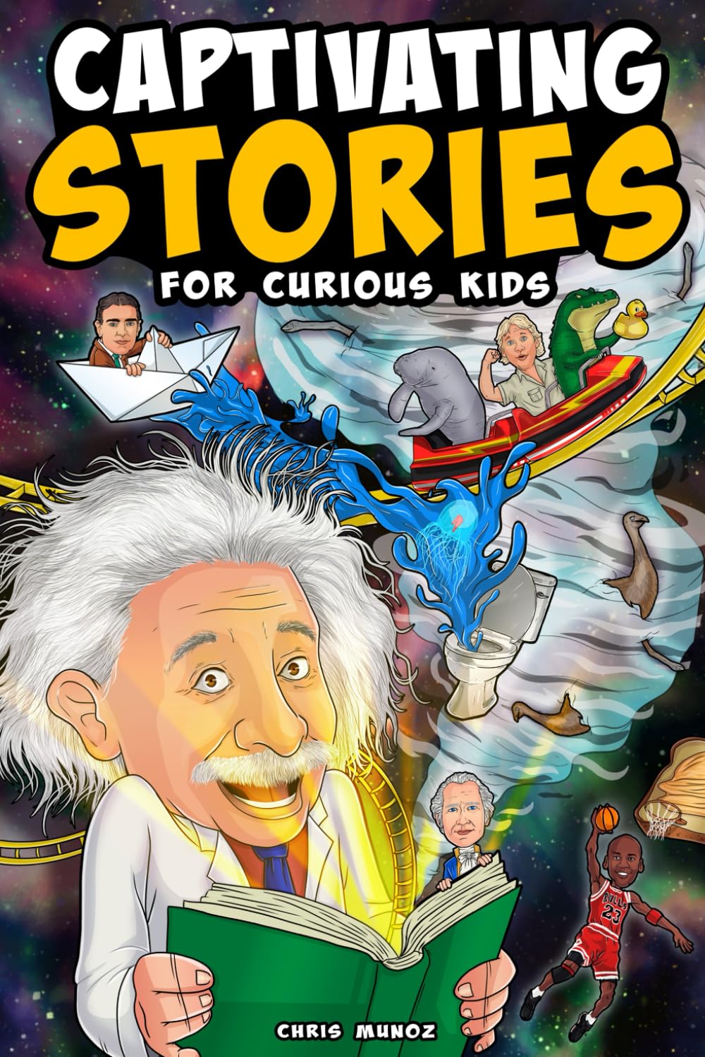 Captivating Stories for Curious Kids: Unbelievable Tales From History, Science and the Strange World We Live In