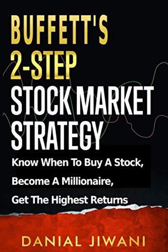 Buffettâs 2-Step Stock Market Strategy: Know When to Buy A Stock, Become a Millionaire, Get The Highest Returns