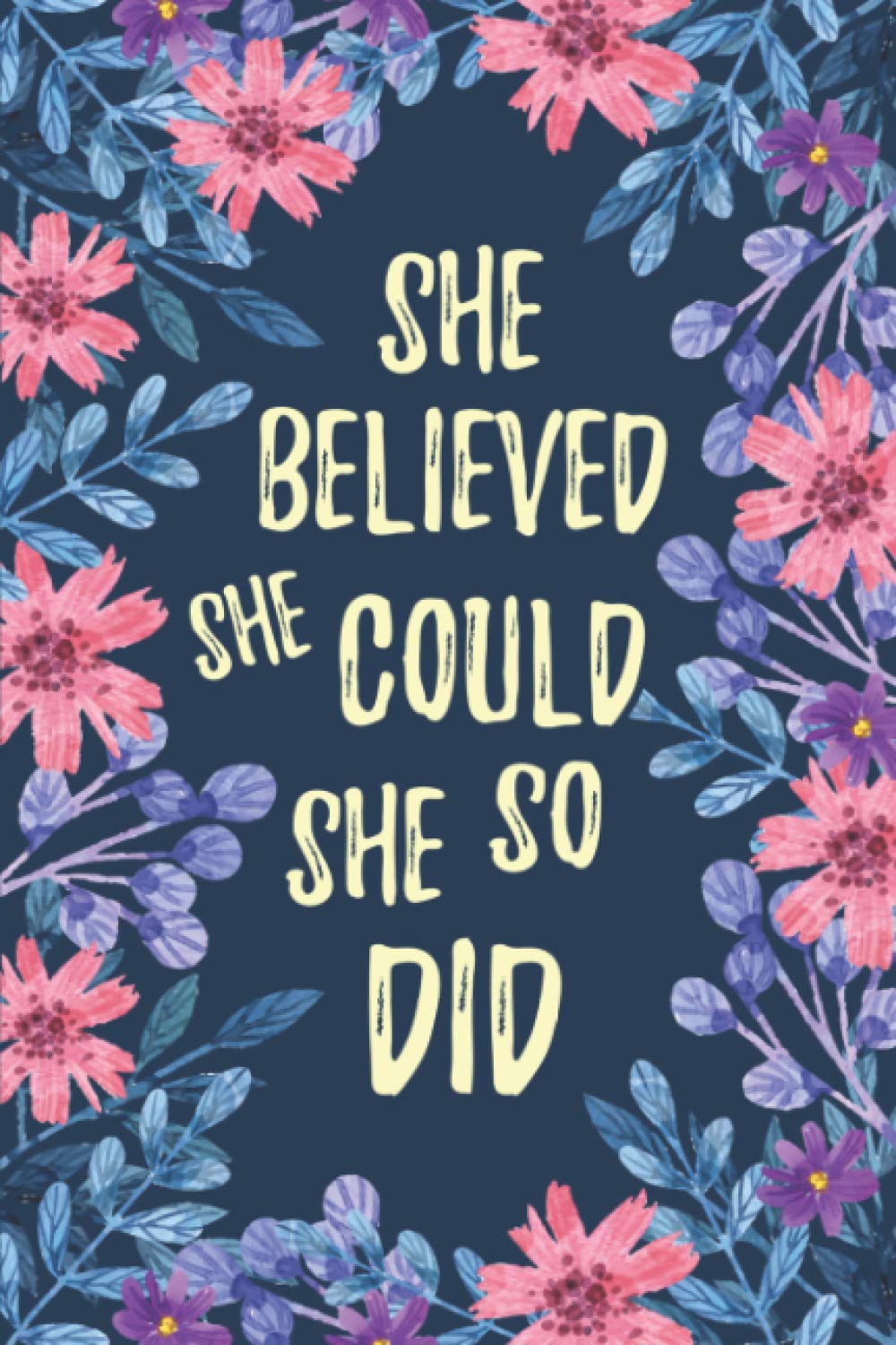 She Believed She Could So She Did: Lined Inspirational Journal - Notebook For Women & Tennage Girls To Write In With Motivational Quotes (Motivational Gifts for Women)