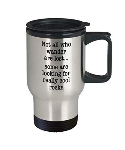 Geologist Travel Mug, Funny Rock Collector Coffee Mug Not All Who Wander are Lost Some are Looking for Really Cool Rocks