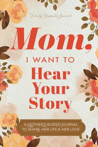 Mom, I Want to Hear Your Story: A Motherās Guided Journal To Share Her Life & Her Love (Hear Your Story Books)