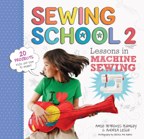 Sewing School Ā® 2: Lessons in Machine Sewing; 20 Projects Kids Will Love to Make