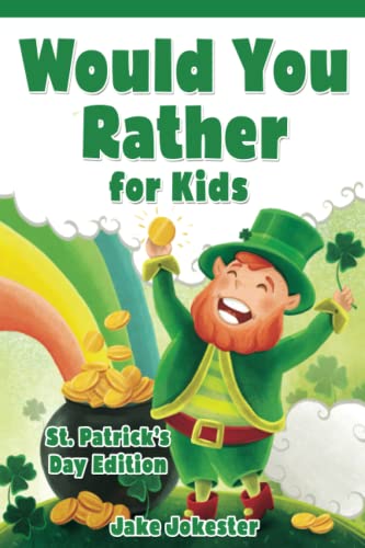 Would You Rather for Kids: St. Patrick's Day Edition - 200 Hilarious, Fun, and Cute Questions for Kids, Teens, and the Whole Family