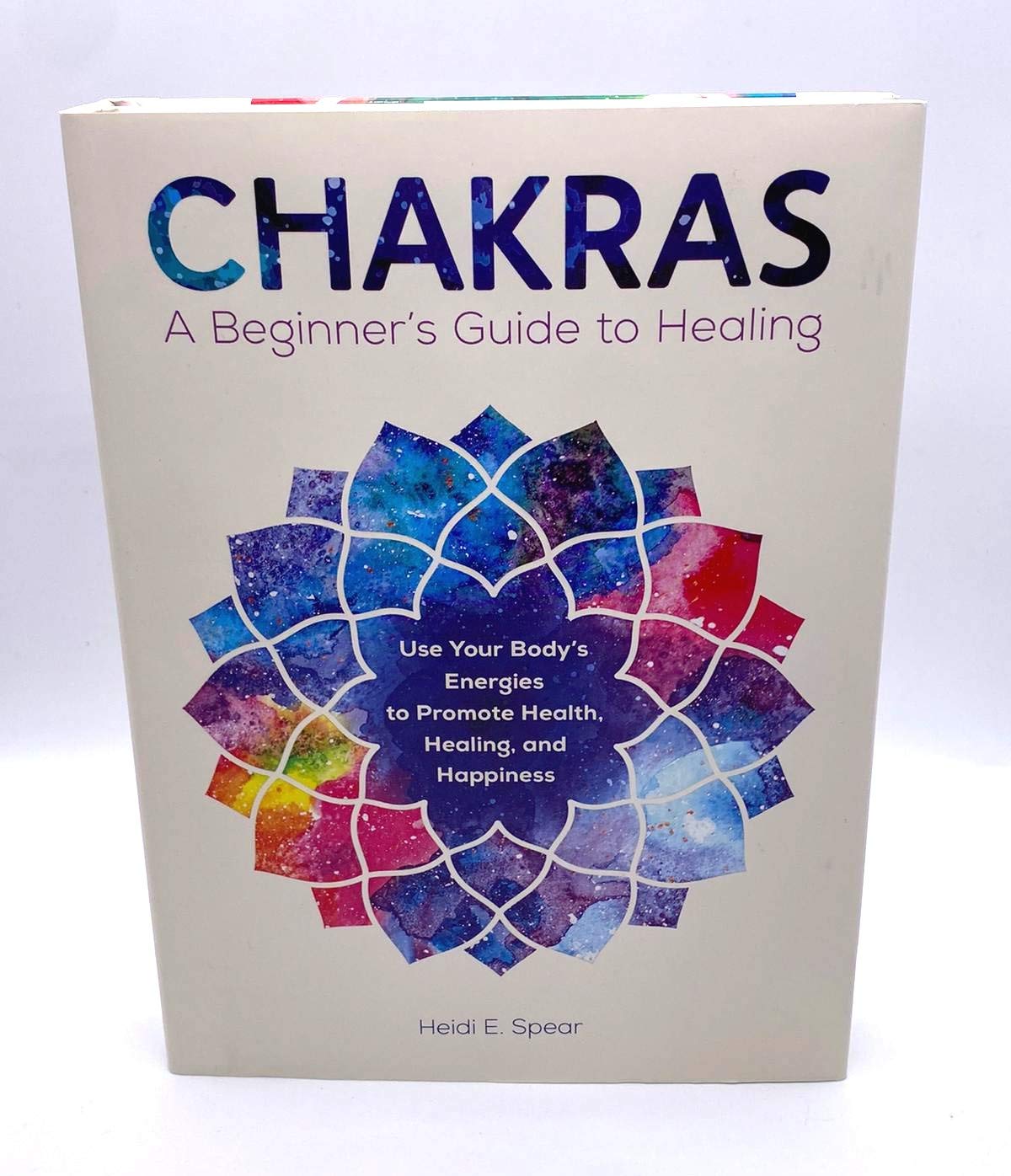 Chakras: A Beginner's Guide to Healing by Heidi E. Spear