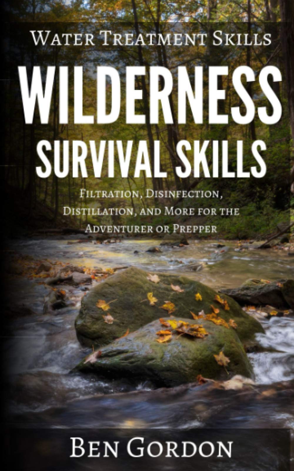 Water Treatment Skills: Filtration, Disinfection, Distillation, and More for the Adventurer or Prepper (Wilderness Survival Skills)