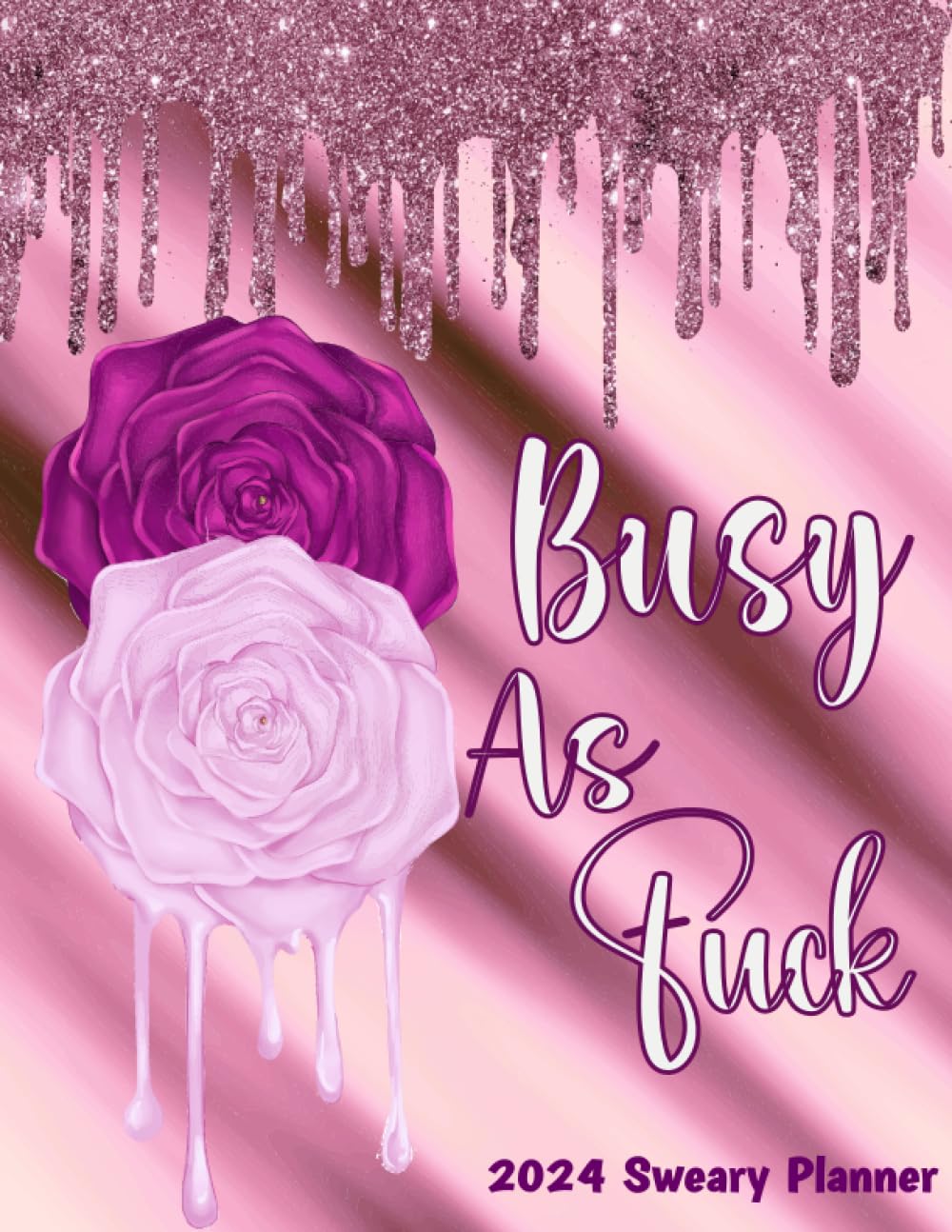 Busy As Fuck: 2024 Sweary Planner For Tired-Ass Women: Swear Word Daily Weekly Monthly 12 Months Calendar and Schedule Organizer for Woman with With Empowering Sweary Sayings