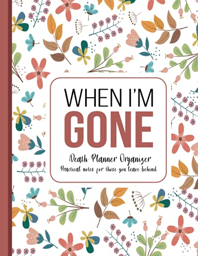 When I'm Gone: Death Planner Organizer, Practical notes for those you leave behind - Soft Cover, Mate Finish 8.5 x 11 in (21.59 x 27.94 cm)
