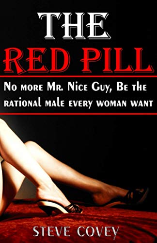 The red pill - No more Mr. nice guy, be the rational male every woman want: The alpha male strategies on how to boost your confidence, approach and ... a man, get your ex back and win girlfriends