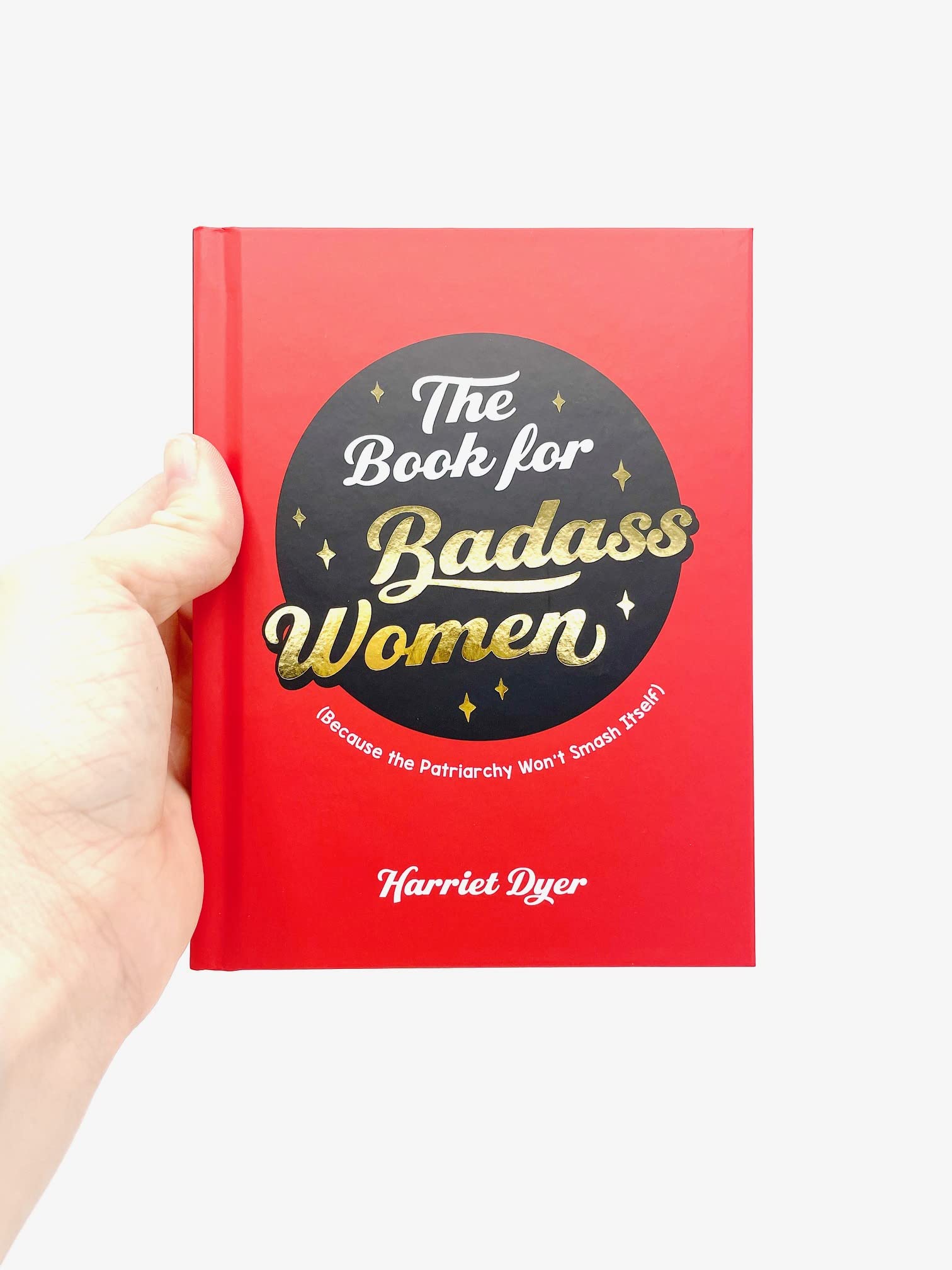 The Book for Badass Women: Because the Patriarchy Won’t Smash Itself