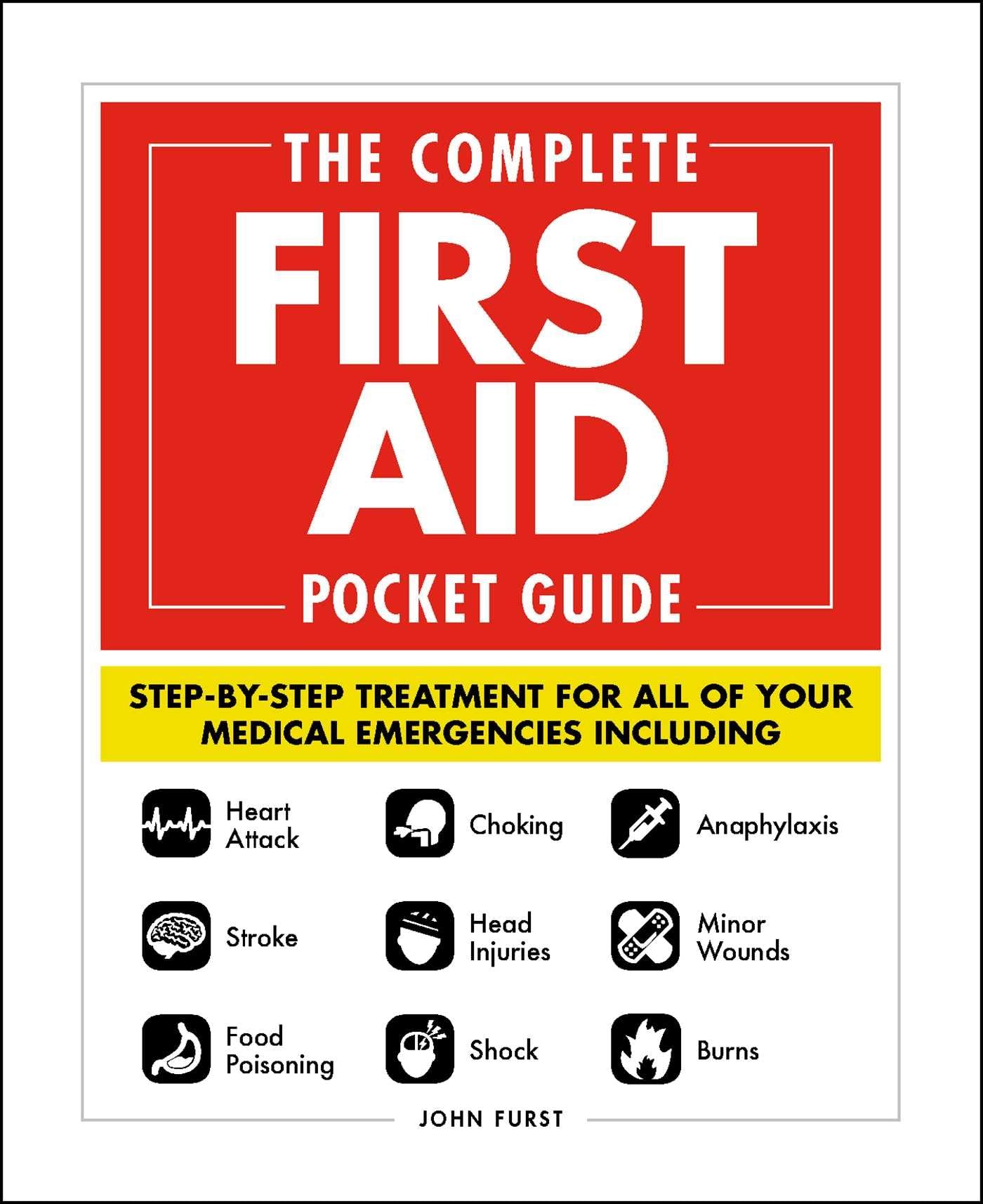 The Complete First Aid Pocket Guide: Step-by-Step Treatment for All of Your Medical Emergencies Including âą Heart Attack âą Stroke âą Food Poisoning ... âą Shock âą Anaphylaxis âą Minor Wounds âą Burns