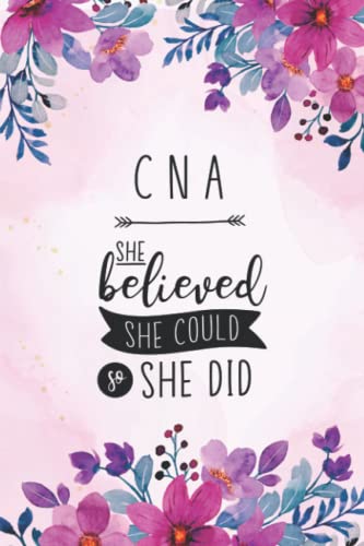 CNA She Believed She Could So She Did: Floral Certified Nursing Assistant Journal Notebook (6 x 9) Blank Lined Notepad for CNA’s in Training (120 ... for Patient Care Assistants and Nurse’s Aides
