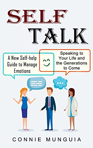 Self Talk: A New Self-help Guide to Manage Emotions (Speaking to Your Life and the Generations to Come)