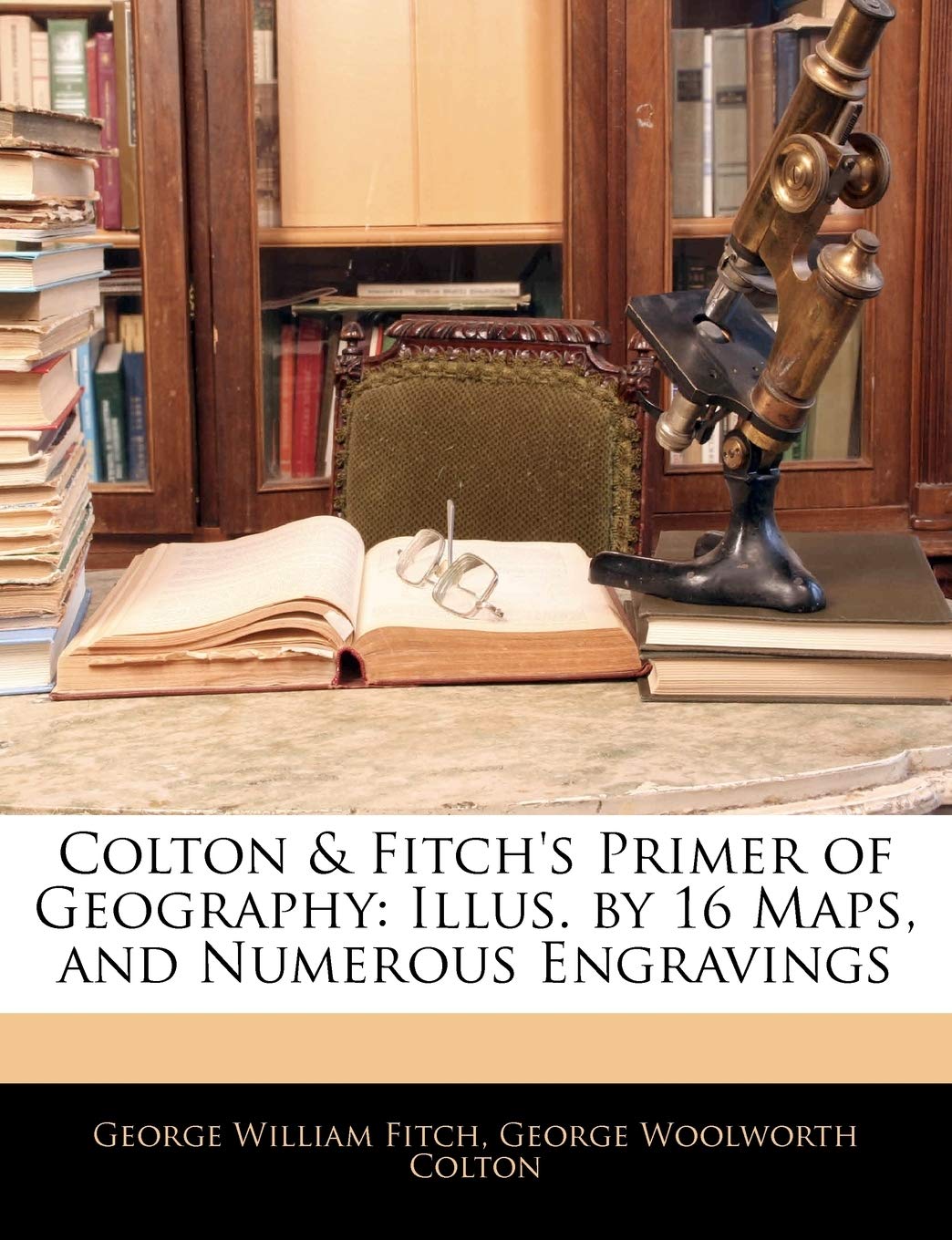 Colton & Fitch's Primer of Geography: Illus. by 16 Maps, and Numerous Engravings