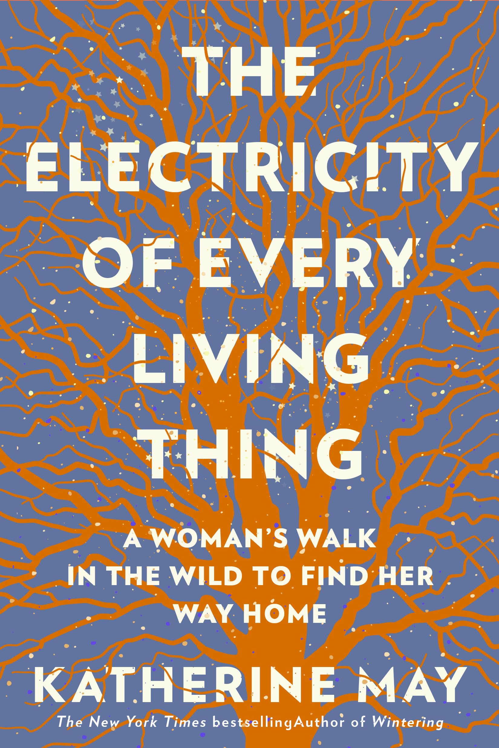 The Electricity of Every Living Thing: A Womanās Walk In The Wild To Find Her Way Home