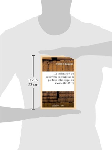 Le Vrai Manuel Du Savoir-Vivre: Conseils Sur La Politesse Et Les Usages Du Monde (Éd.1877) (Savoirs Et Traditions) (French Edition)