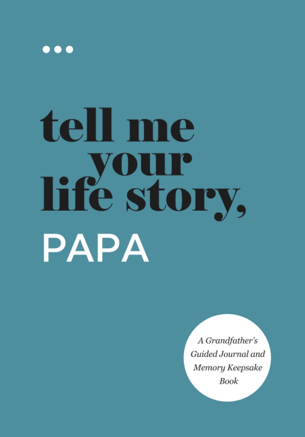 Tell Me Your Life Story, Papa: A Grandfatherās Guided Journal and Memory Keepsake Book (Tell Me Your Life StoryĀ® Series Books)