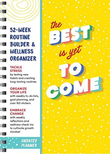 The Best Is Yet to Come Undated Planner: 52-Week Routine Builder & Monthly Wellness Organizer to Embrace Change (Self-Care Productivity Planner with Habit Trackers, Goal Setting, and Stickers)