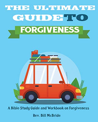 The Ultimate Guide To Forgiveness: A Bible Study Guide and Workbook on Forgiveness (Christian Guided Workbooks)