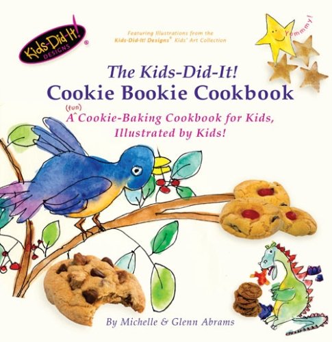 The Kids-Did-It! Cookie Bookie: A (fun) cookie-baking cookbook for kids, illustrated by kids!