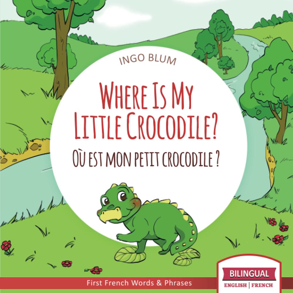 Where Is My Little Crocodile? - Où est mon petit crocodile?: Bilingual English - French Picture Book for Children Ages 2-6 (Where Is.? - Où est.?)