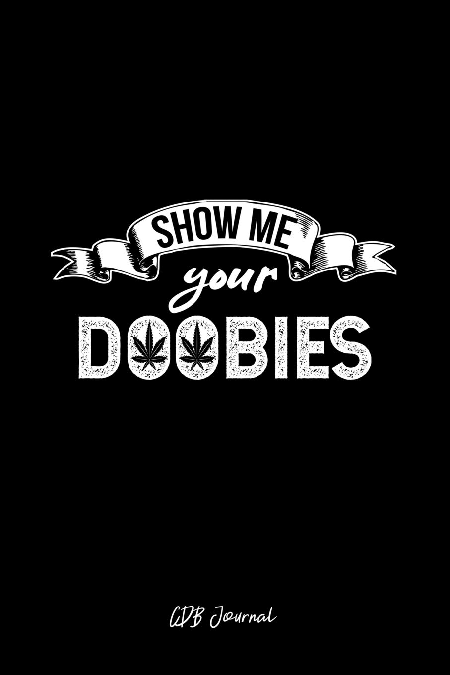 CDB Journal: Dot Grid Journal - Show Me Your Doobies Weed CBD Funny Cannabis Marijuana Gift- Black Dotted Diary, Planner, Gratitude, Writing, Travel, Goal, Bullet Notebook - 6x9 120 page