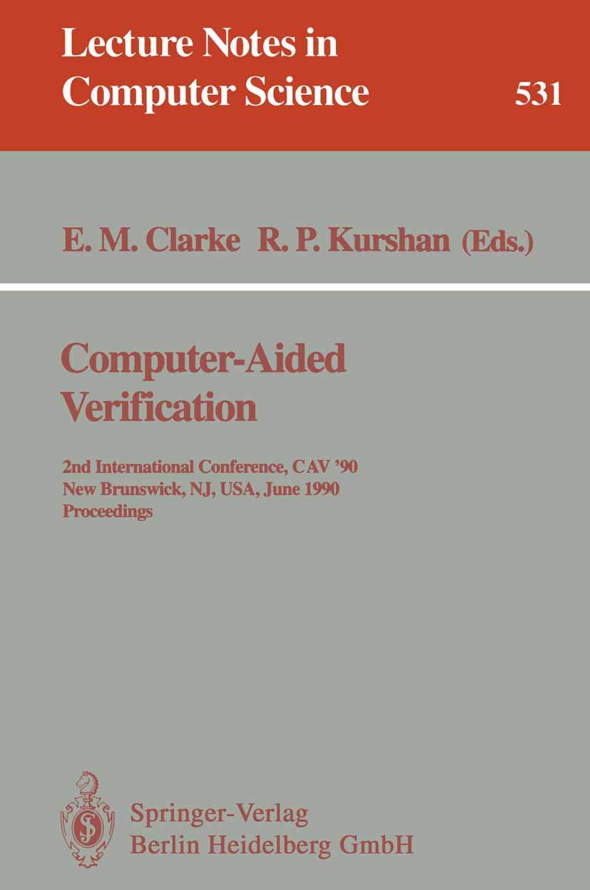 Computer-Aided Verification: 2nd Internatonal Conference, CAV '90, New Brunswick, NJ, USA, June 18-21, 1990. Proceedings (Lecture Notes in Computer Science, 531)
