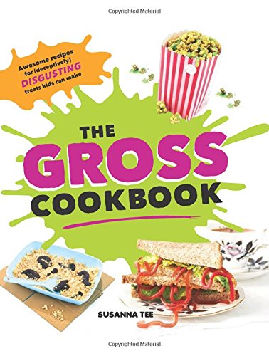 The Gross Cookbook: Awesome Recipes for (Deceptively) Gross But Delicious Treats (Funny Cooking, Prank, or White Elephant Gift for Children or Adults)