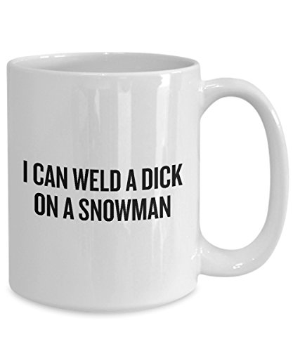 Funny Welding Coffee Mug - Welder Gift Idea - Present For Welder - I Can Weld A Dick On A Snowman