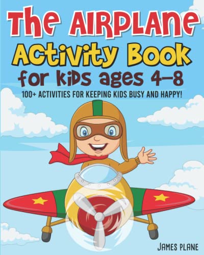 The Airplane Activity Book for Kids: 100 Flight Activities To Do On Planes For Kids: Puzzles, Mazes, Dot-To-Dot And Drawing Activities to Keep Kids Busy And Happy! (Travel Gift For Kids)