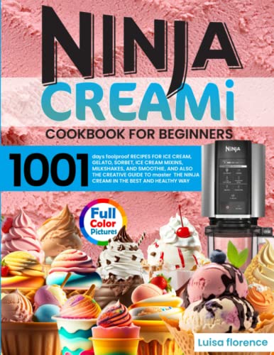 Ninja Creami Cookbook for Beginners (with color pics): 1001 Days Foolproof Recipes For Ice Cream, Gelato, Sorbet, Ice Cream Mixins, Milkshakes, and ... The Ninja Creami in The Best And Healthy Way