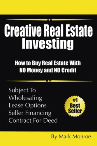 Creative Real Estate Investing: How to Buy Real Estate With NO Money and NO Credit