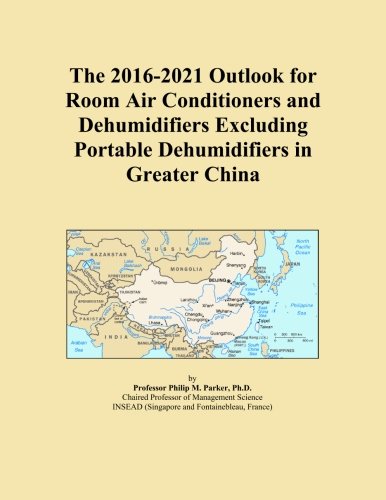 The 2016-2021 Outlook for Room Air Conditioners and Dehumidifiers Excluding Portable Dehumidifiers in Greater China