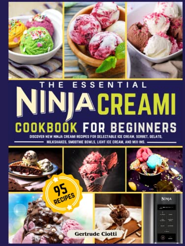 The Essential Ninja Creami Cookbook for Beginners: Discover New Ninja Creami Recipes for Delectable Ice Cream, Sorbet, Gelato, Milkshakes, Smoothie Bowls, Light Ice Cream, and Mix-ins