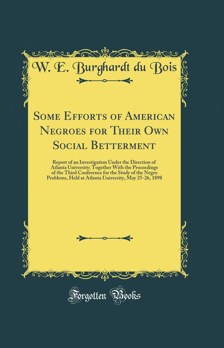Some Efforts of American Negroes for Their Own Social Betterment: Report of an Investigation Under the Direction of Atlanta University; Together With the Proceedings of the Third Conference for the St